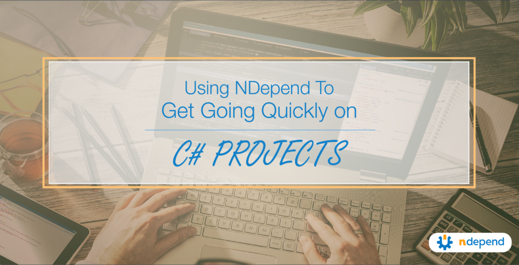 Using Ndepend To Get Going Quickly On C Projects Ndepend Blog
